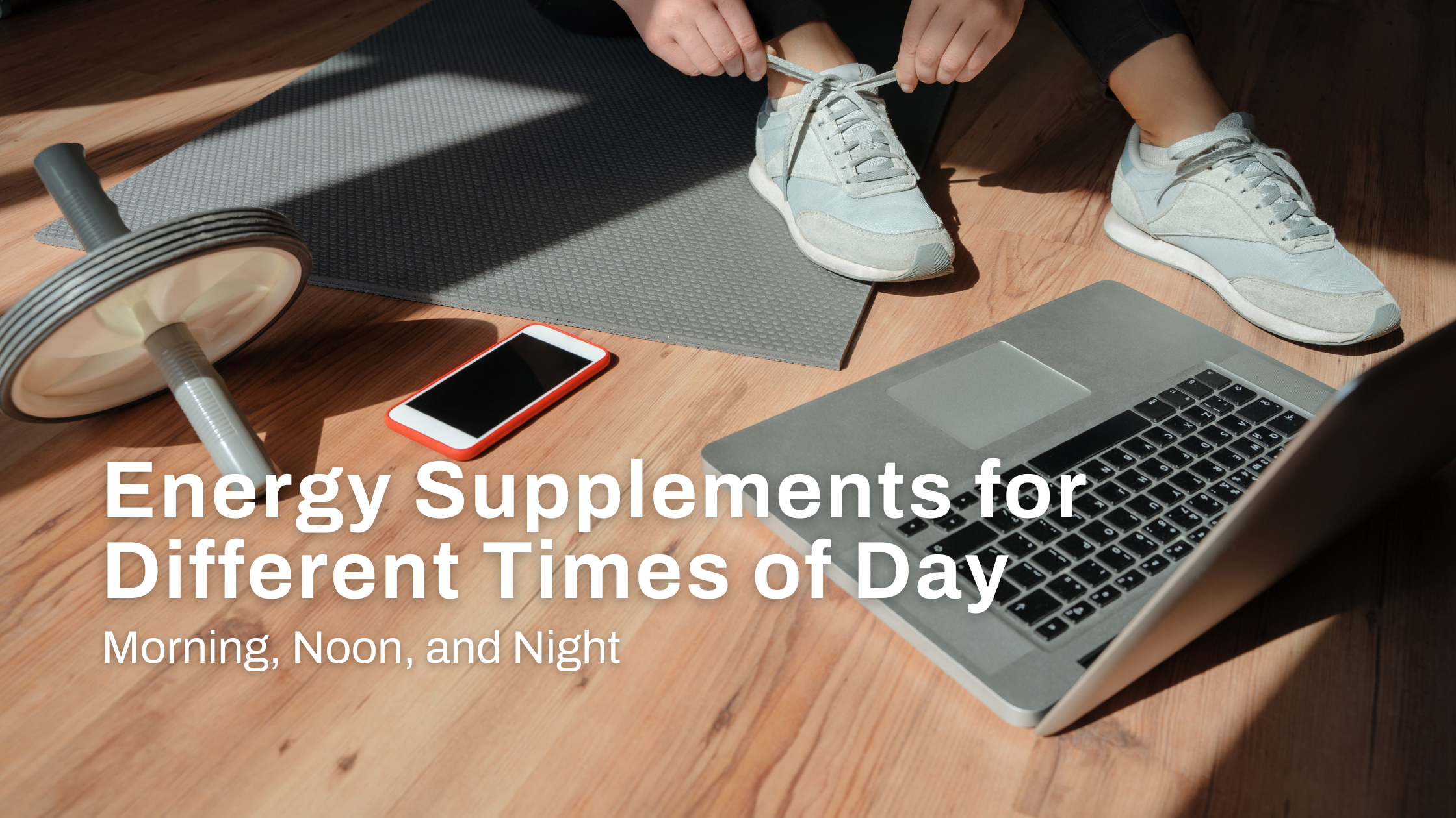 Energy Supplements for Different Times of Day: Morning, Noon, and Nigh ...